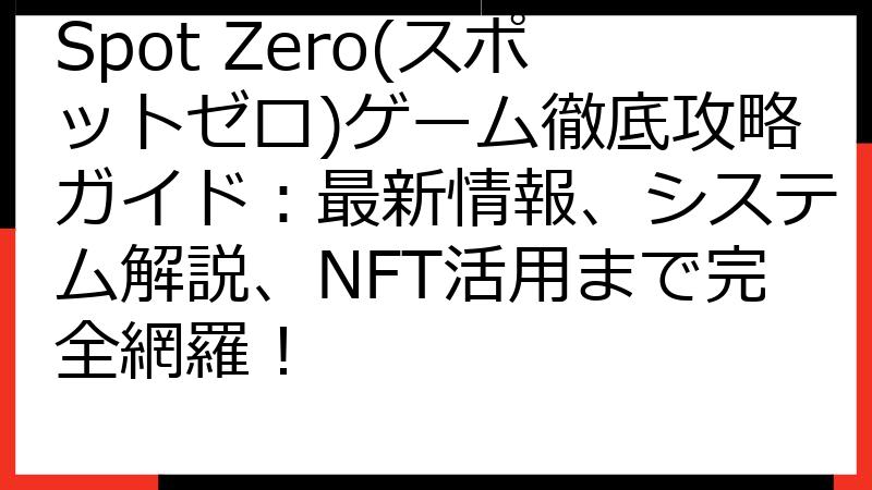 Spot Zero(スポットゼロ)ゲーム徹底攻略ガイド：最新情報、システム解説、NFT活用まで完全網羅！ | fillメディア（fill ...
