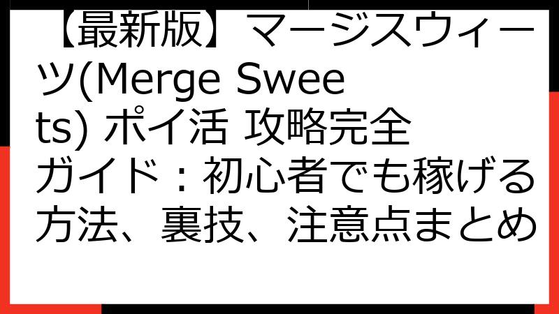 【最新版】マージスウィーツ(Merge Sweets) ポイ活 攻略完全ガイド：初心者でも稼げる方法、裏技、注意点まとめ | fillメディア ...
